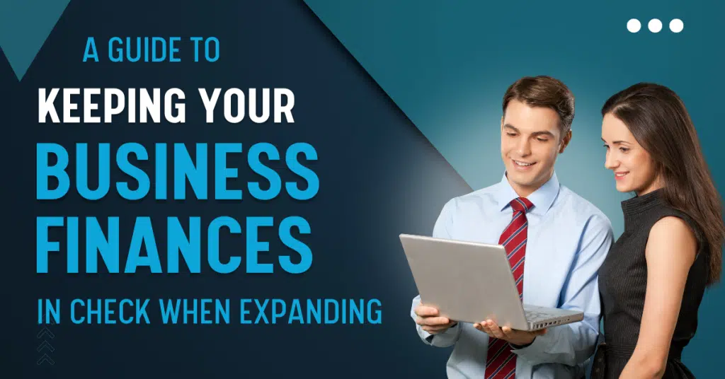 How To Keep Your Business Finances In Order When Expanding